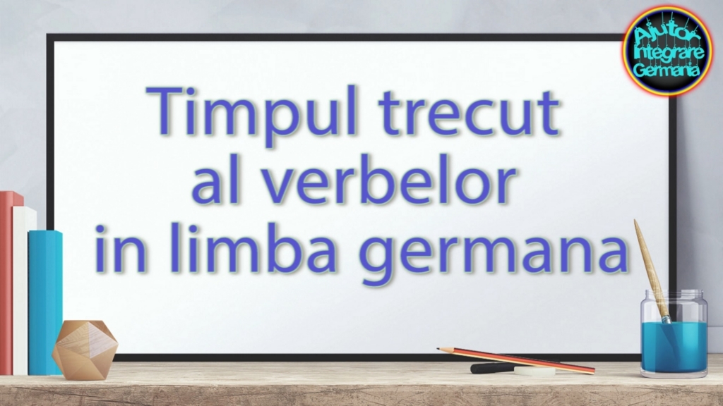 Timpul trecut al verbelor in limba germana - Ajutor Integrare Germania